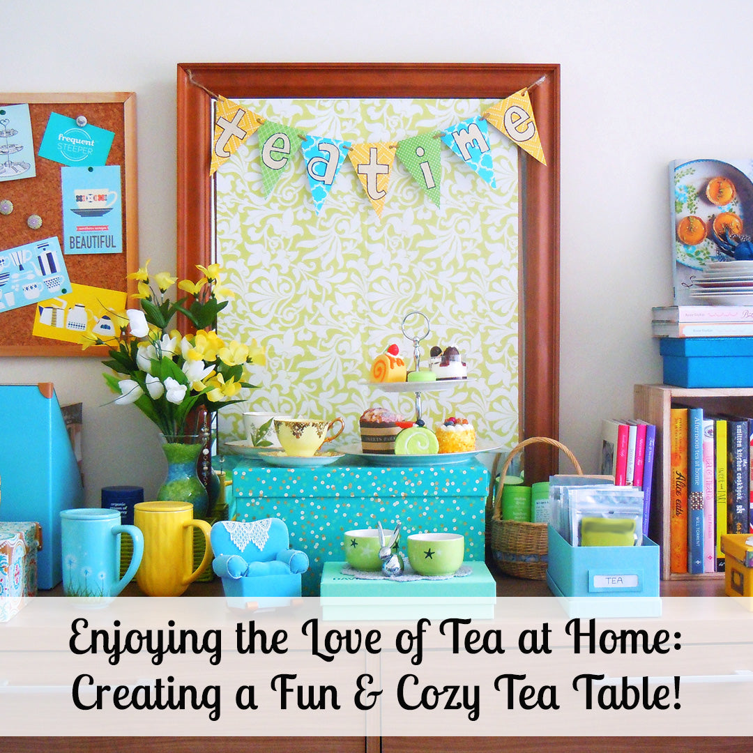 Enjoying the Love of Tea at Home: Creating a Fun & Cozy Tea Table ...